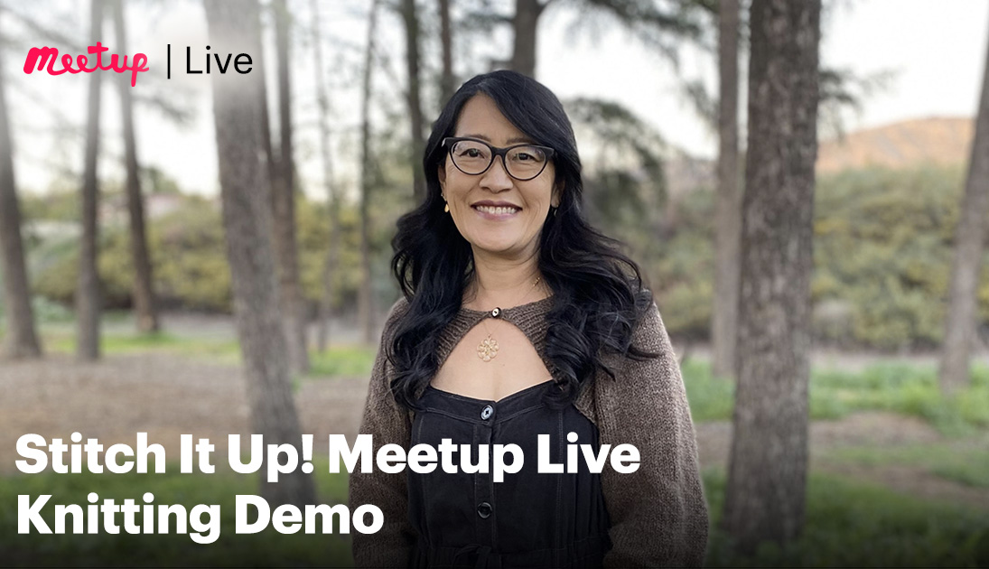 Recording | Stitch It Up! Meetup Live Knitting Demo - Meetup Blog